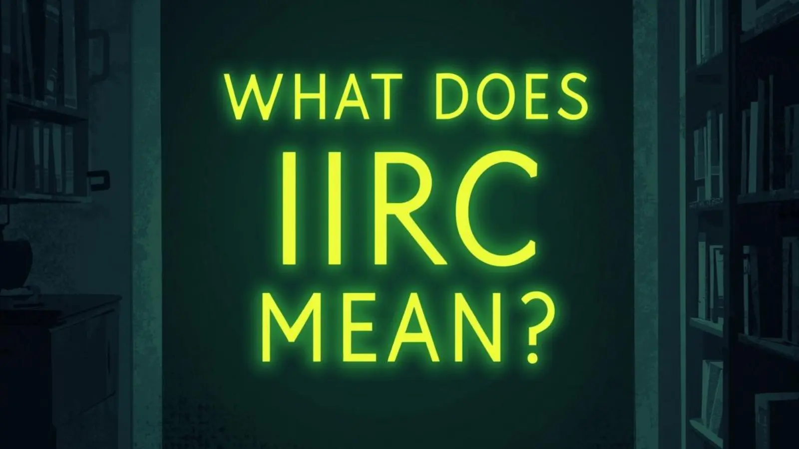 What Does IIRC Mean? Meaning & Usage Guide 2026